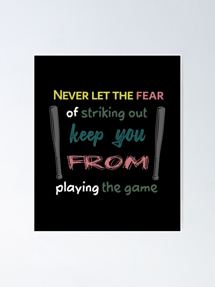 "Never Let The Fear Of Striking Out Keep You From Playing The Game ...
