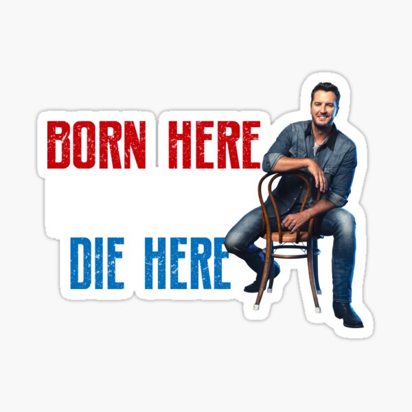 "Born Here Live Here Die Here Luke Bryan" Sticker by BodilMeyer | Redbubble