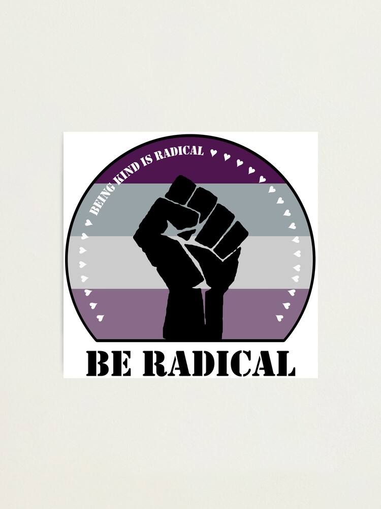 "Being Kind is Radical. Be Radical. (Asexual Pride Flag)" Photographic ...