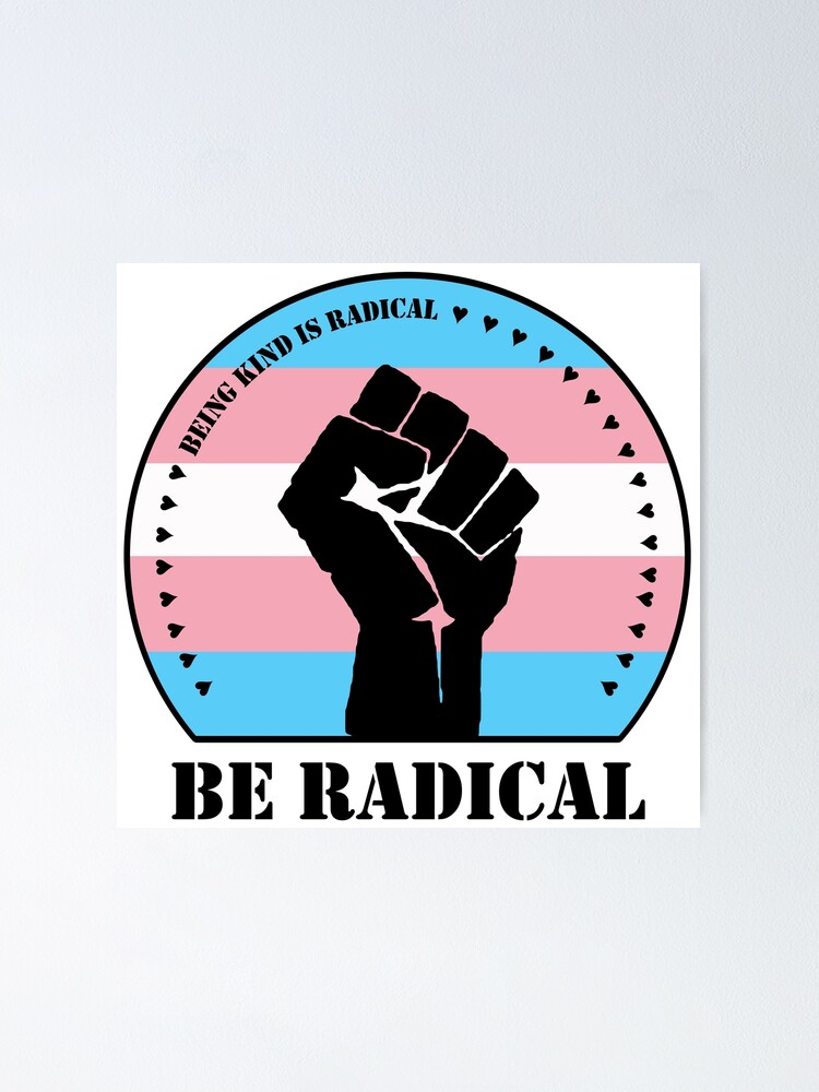 "Being Kind is Radical. Be Radical. (Trans Pride Flag)" Poster for Sale ...