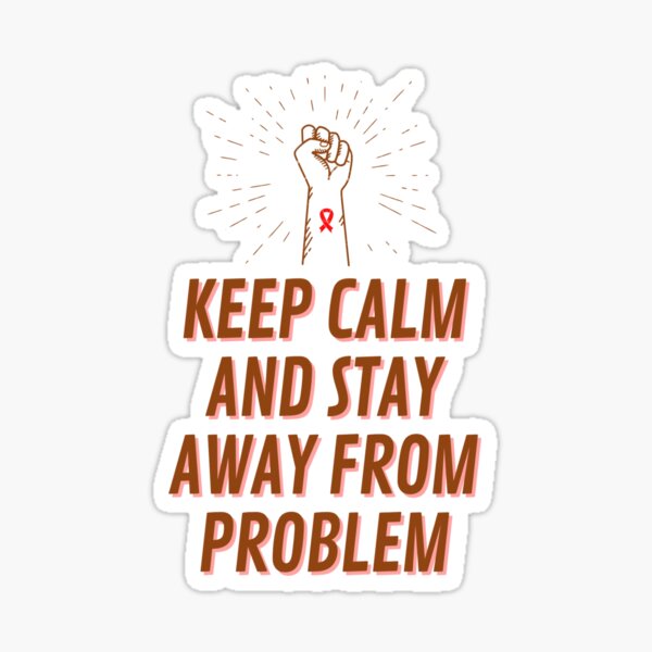 "Keep calm and stay away from problem" Sticker by NISSOSTORE | Redbubble