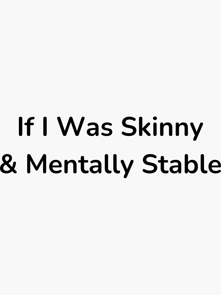 "If I Was Skinny And Mentally Stable Quote" Sticker by SublimeChoice ...