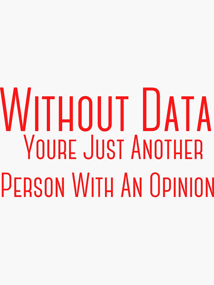 "Without Data Youre Just Another Person With An Opinion" Sticker for ...
