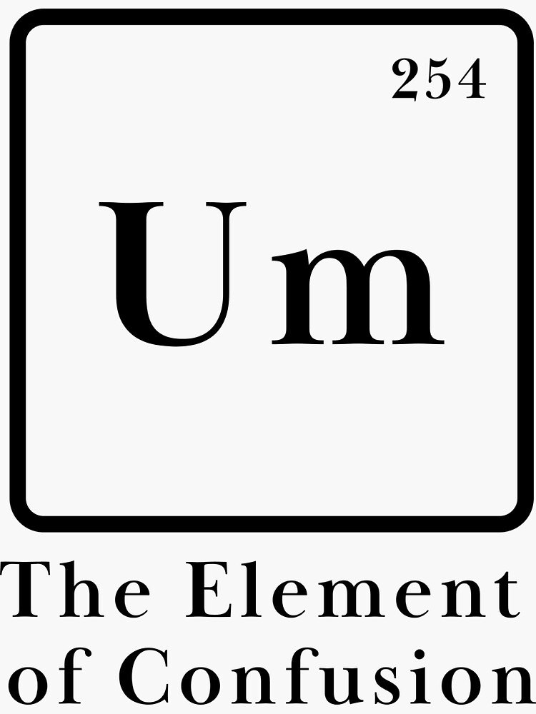 "Um-The element of Confusion" Sticker by nancygaddyshop | Redbubble