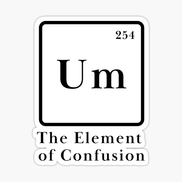 "Um-The element of Confusion" Sticker by nancygaddyshop | Redbubble