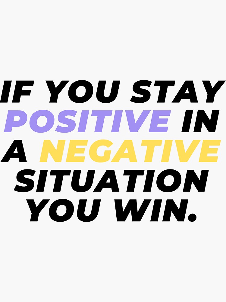 "If You Stay Positive In A Negative Situation You Win" Sticker by ...