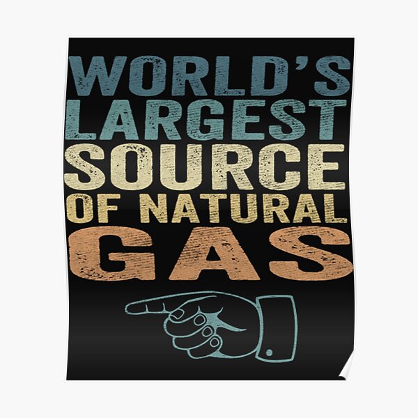 "Worlds Largest Source Of Natural Gas " Poster for Sale by peggsjoroga ...