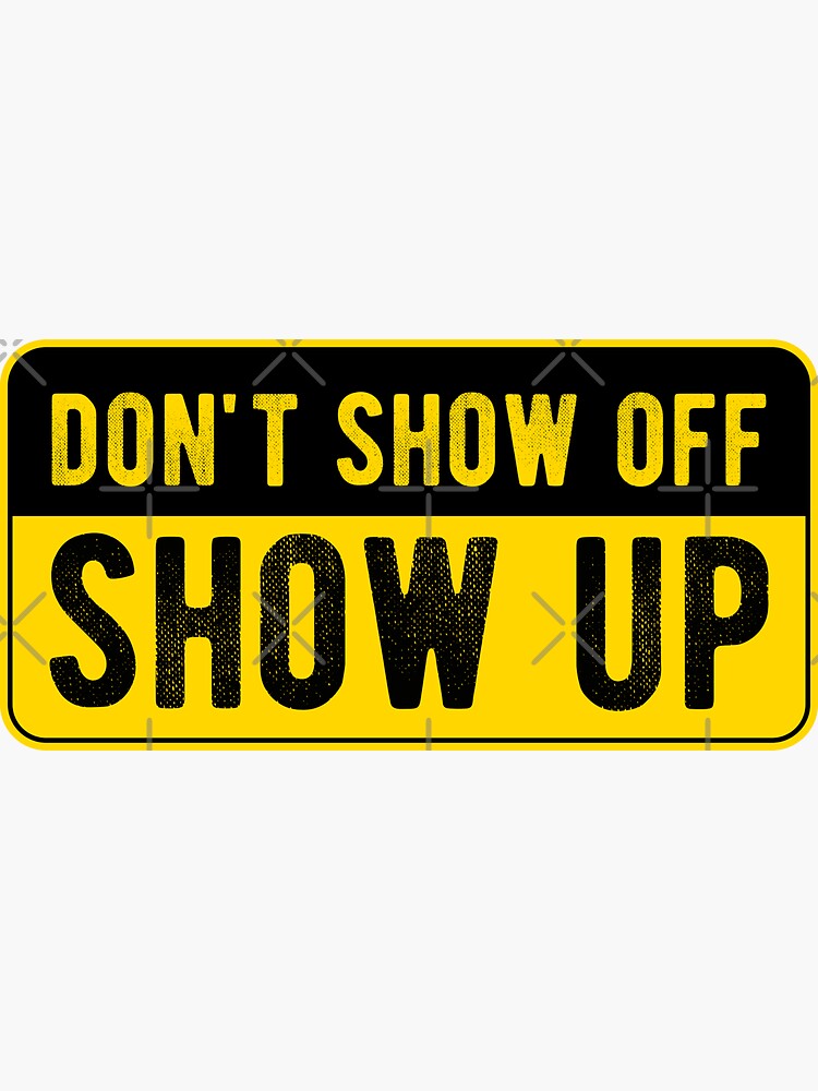 "Don't show off show up" Sticker for Sale by WA-KA-NE | Redbubble