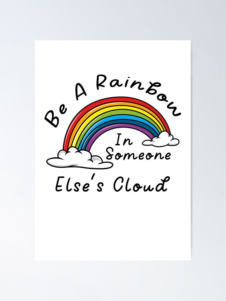 "Be A Rainbow In Someone Elses Cloud" Poster for Sale by SportyDogShop ...