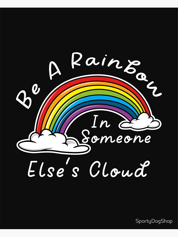 "Be A Rainbow In Someone Elses Cloud" Sticker by SportyDogShop | Redbubble