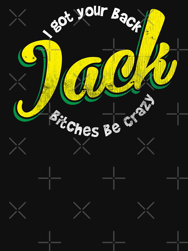 "I Got Your Back Jack. Bitches Be Crazy." T-shirt by TheFlying6 ...