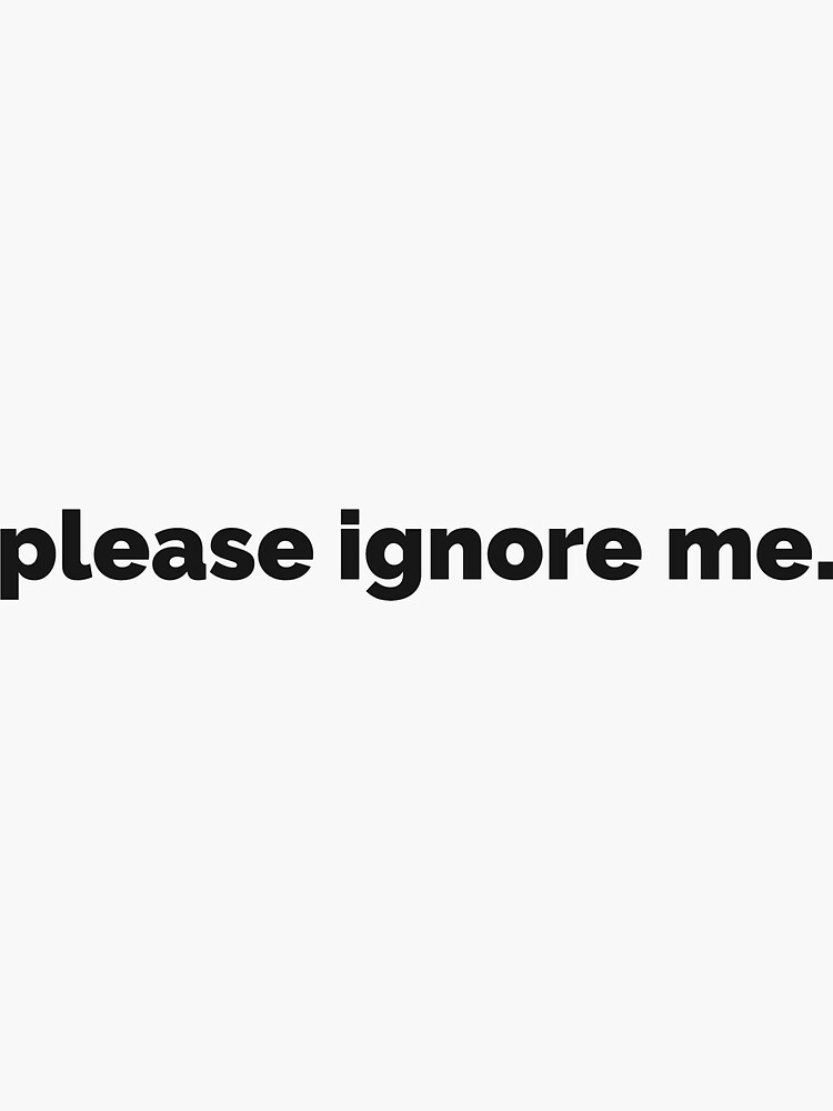 Please Ignore Me Sticker By A0svn Redbubble