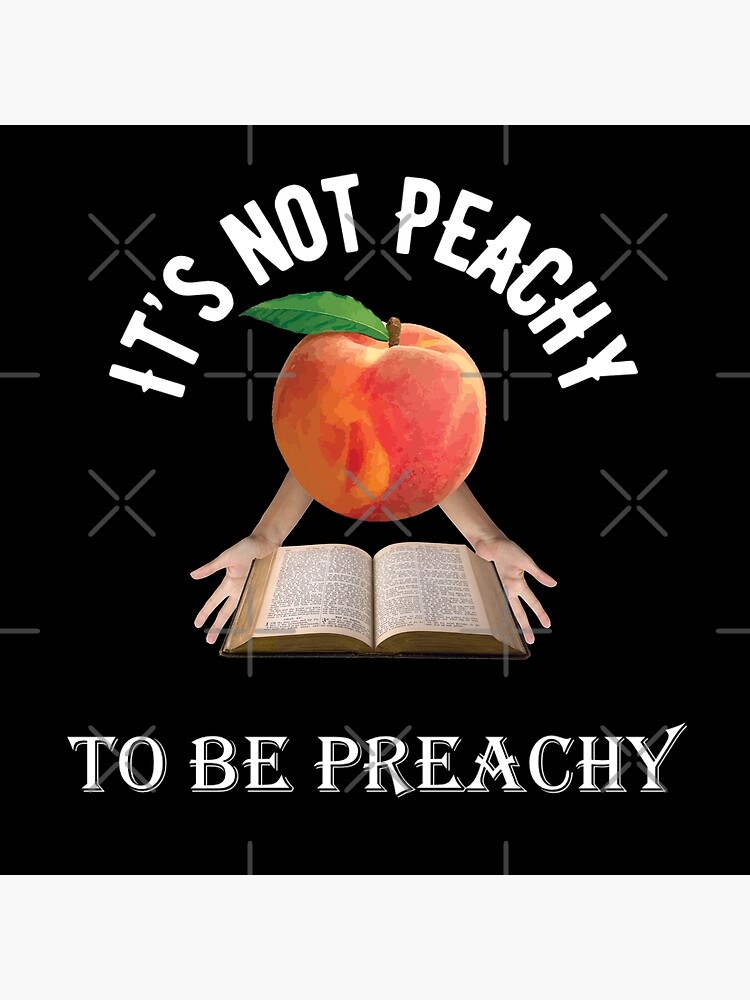 "It's not Peachy to be preachy, Preach Preaching Bossy Rude" Poster by ...