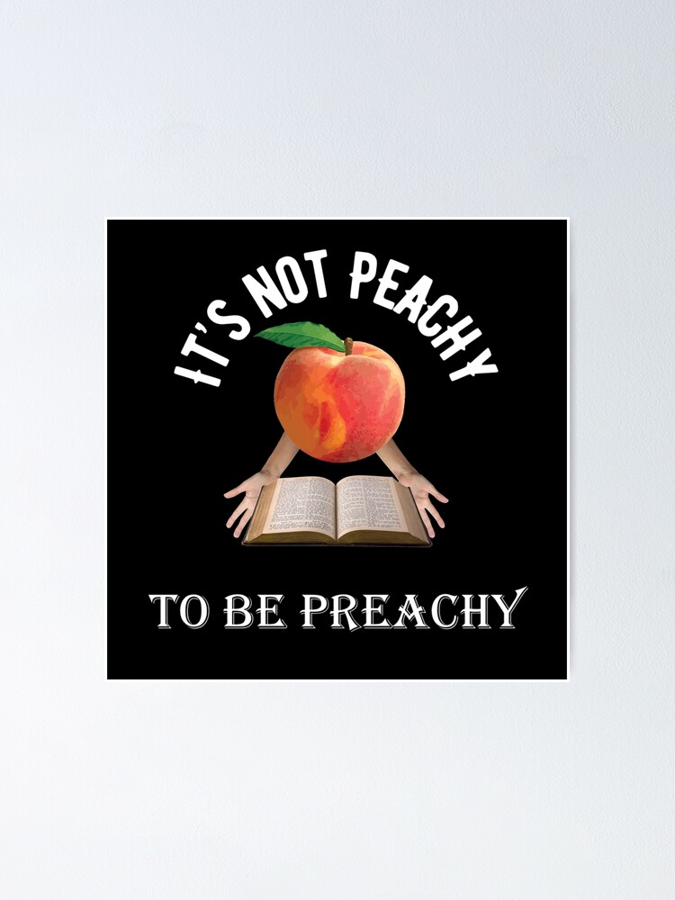 "It's not Peachy to be preachy, Preach Preaching Bossy Rude" Poster by ...