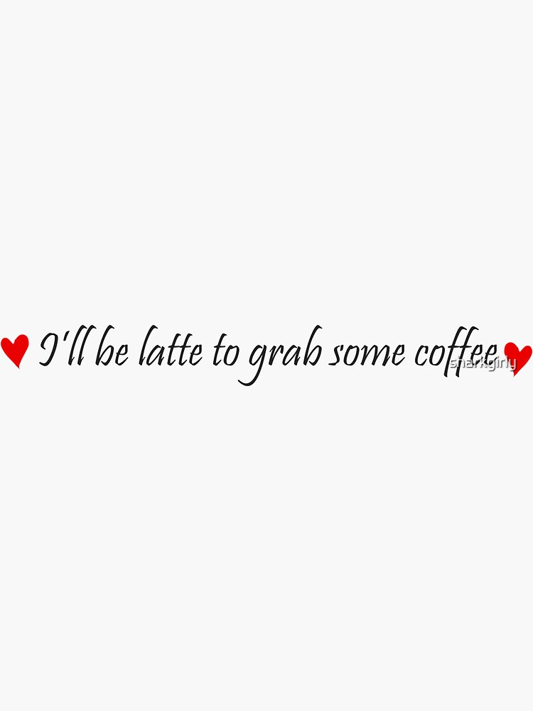 "I'll be latte to grab some coffee" Sticker by sharkgirly | Redbubble