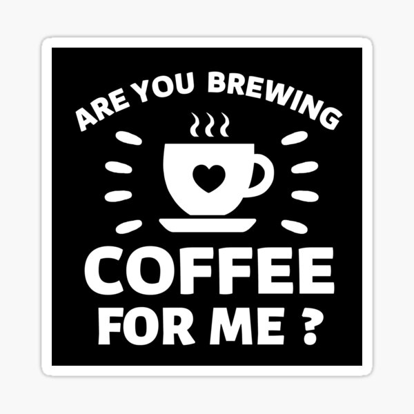 "Are you brewing coffee for me ?" Sticker by SupMicArt | Redbubble