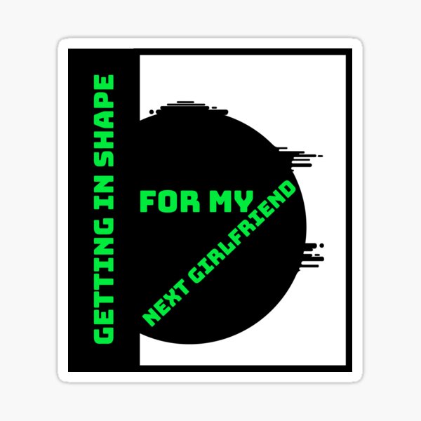 "Getting In Shape For My Next Girlfriend Sticker" Sticker by Thefitshop ...