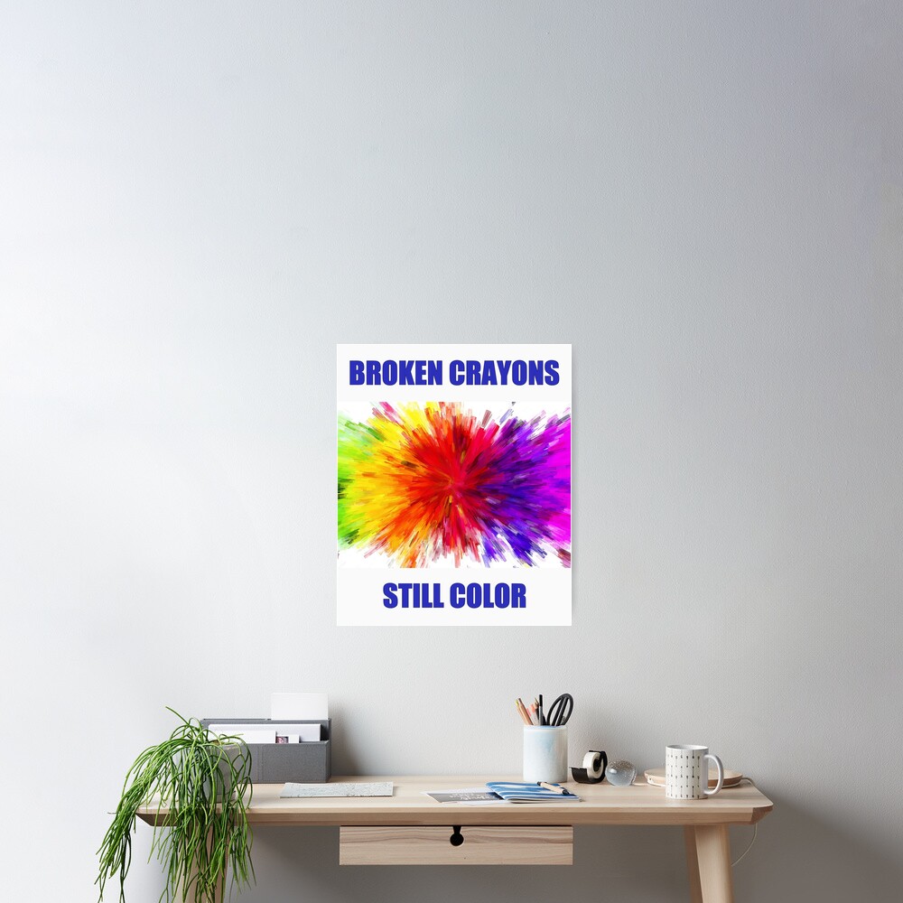 "BROKEN CRAYONS STILL COLOR " Poster for Sale by VeloPsyche | Redbubble