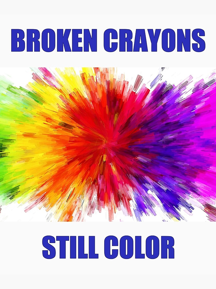 "BROKEN CRAYONS STILL COLOR " Poster for Sale by VeloPsyche | Redbubble