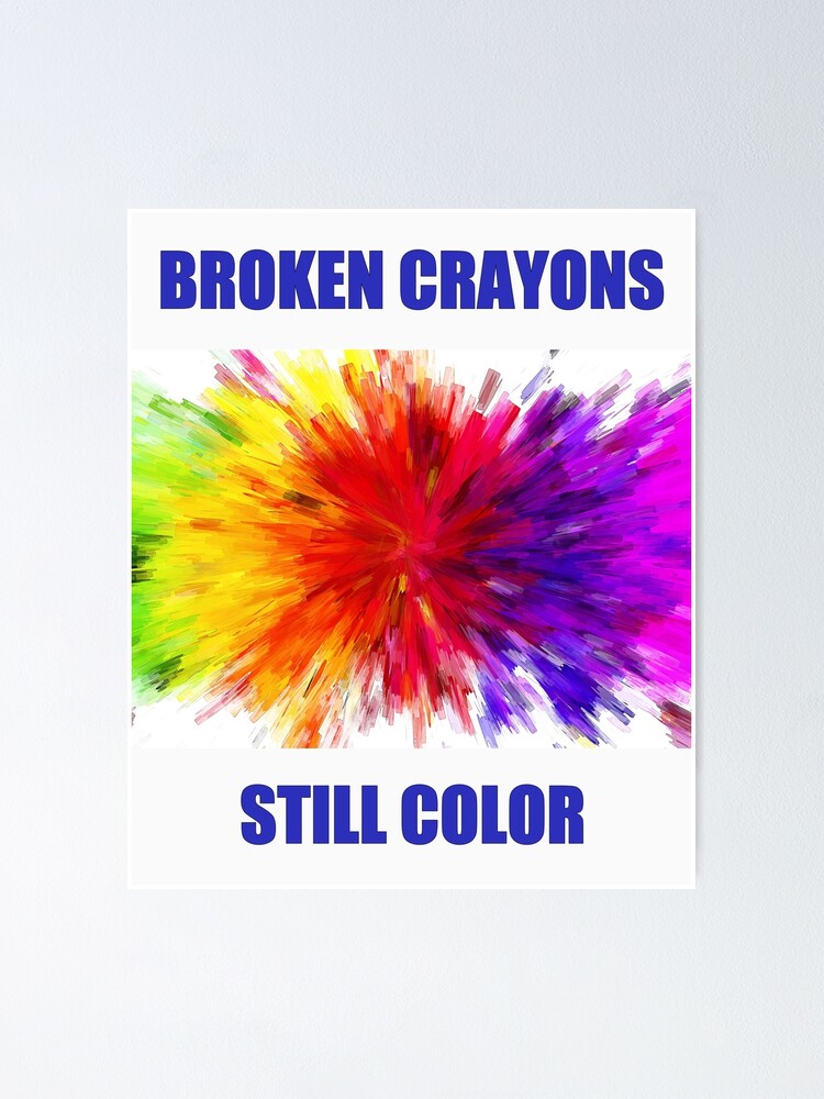 "BROKEN CRAYONS STILL COLOR " Poster for Sale by VeloPsyche | Redbubble