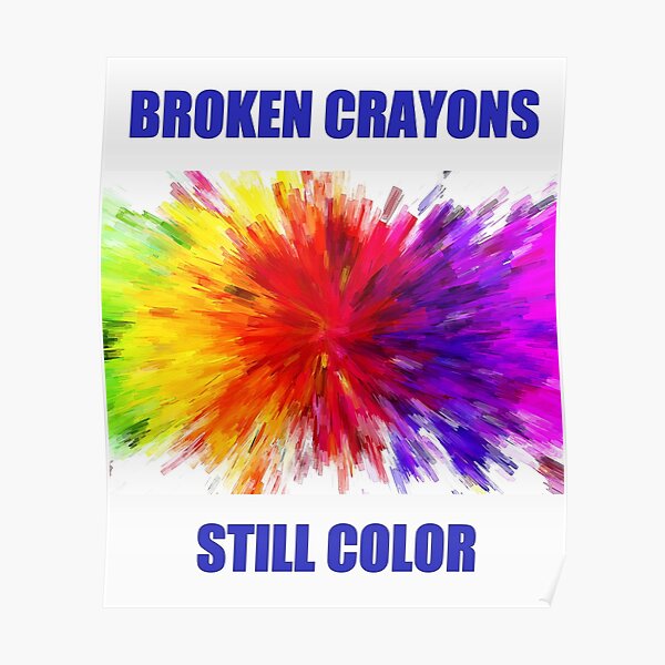 "BROKEN CRAYONS STILL COLOR " Poster for Sale by VeloPsyche | Redbubble