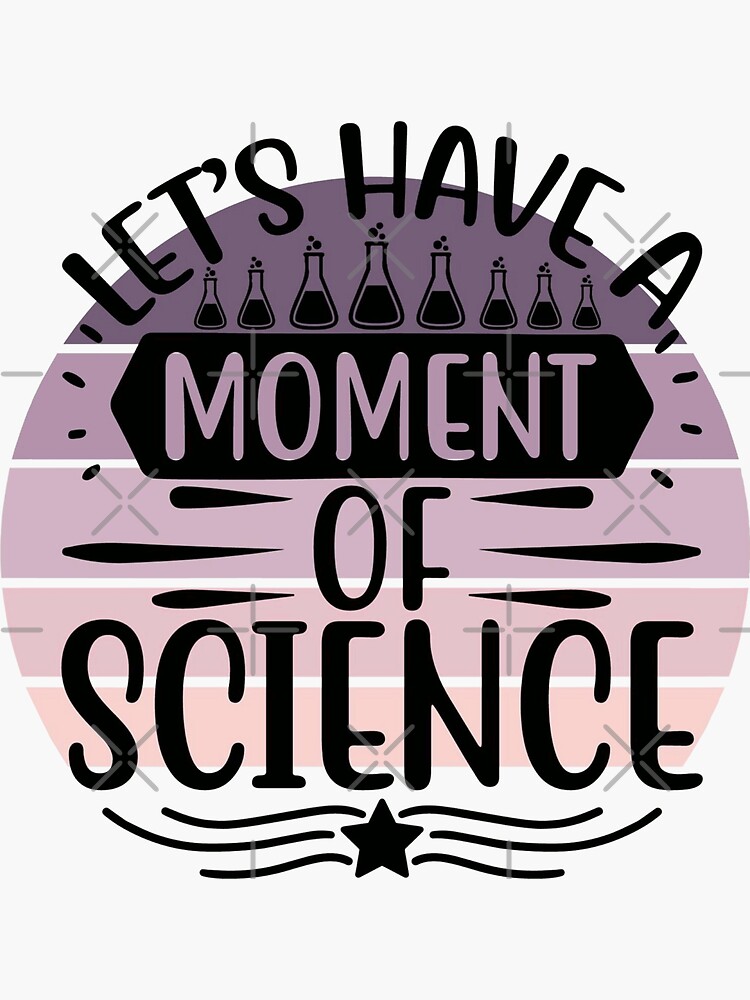 "Let's have a moment of science" Sticker by Disentangled | Redbubble