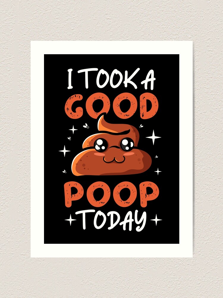 "I took a good poop today - hilarious poop joke meme" Art Print for ...
