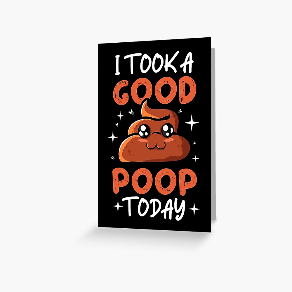 "I took a good poop today - hilarious poop joke meme" Greeting Card by ...
