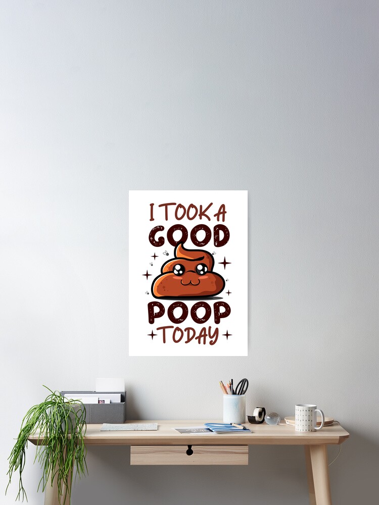 "I took a good poop today - funny poop joke" Poster for Sale by ...