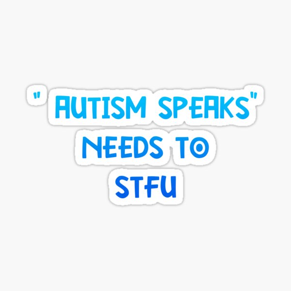 "Autism Speaks needs to STFU" Sticker by quirkytoast | Redbubble