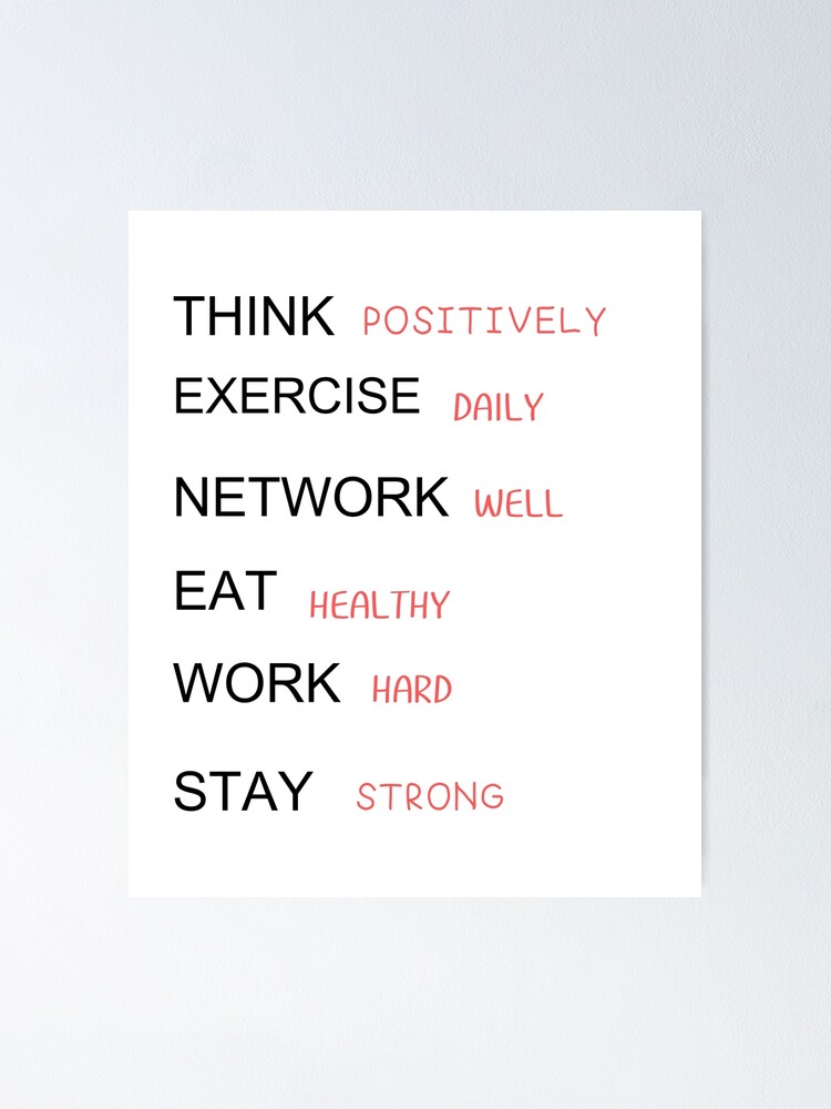 "Think positively exercise daily network well eat healthy work hard ...