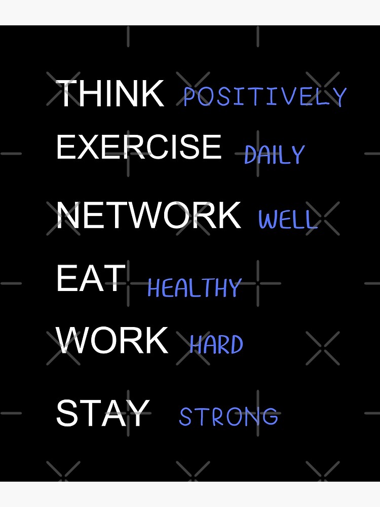 "Think positively exercise daily network well eat healthy work hard ...