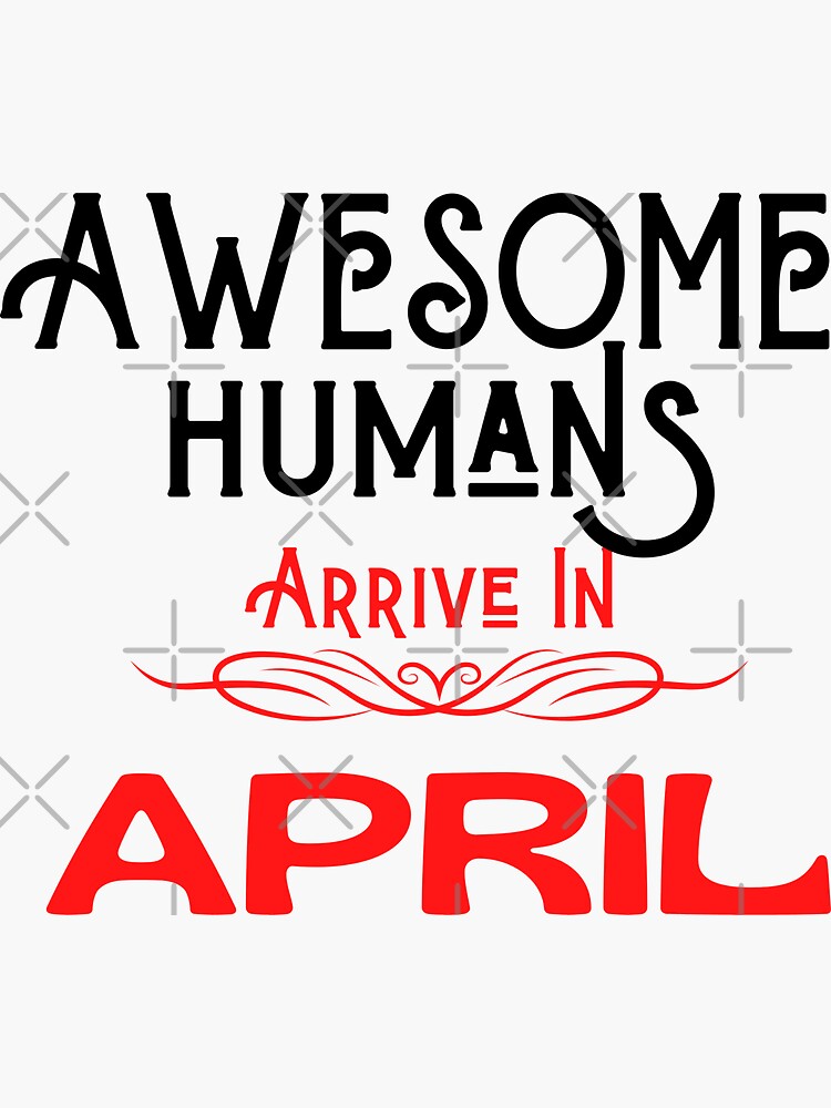 "Awesome humans arrive in April" Sticker for Sale by MariesDesigns11 ...