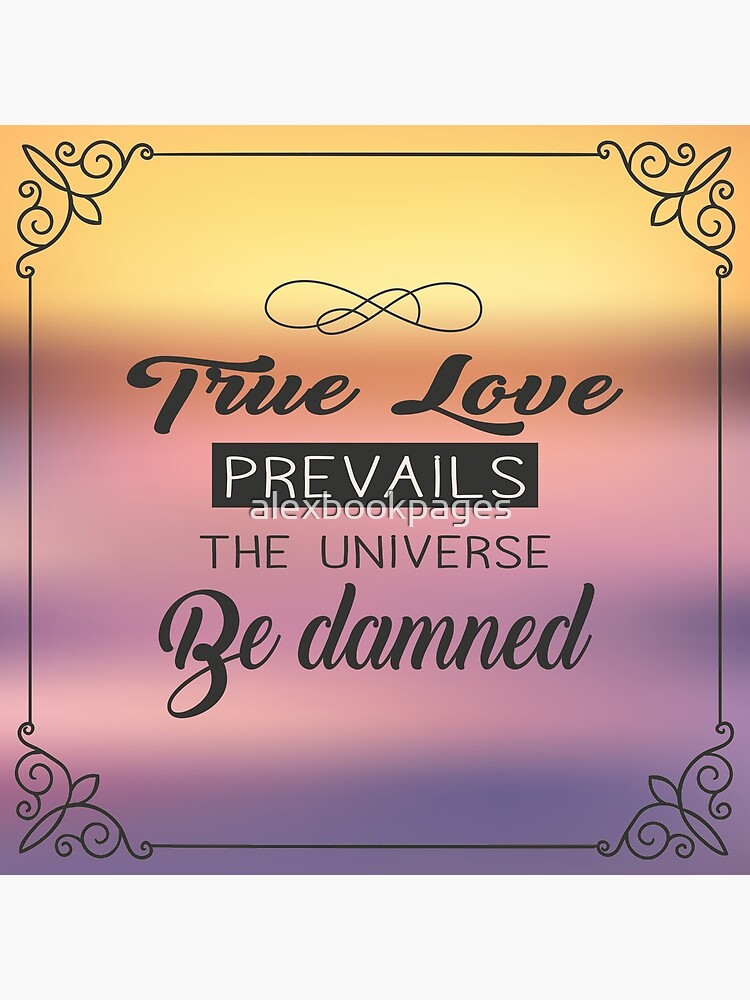 "True love prevails the universe be damned" Poster for Sale by ...