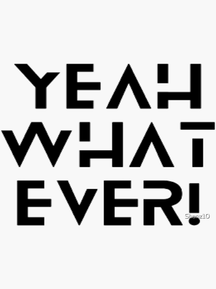 "Yeah Whatever!" Sticker by Shanz10 | Redbubble