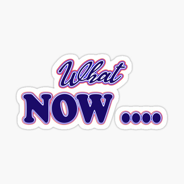 "What NOW ..... Sticker" Sticker by GrumpyMooStudio | Redbubble