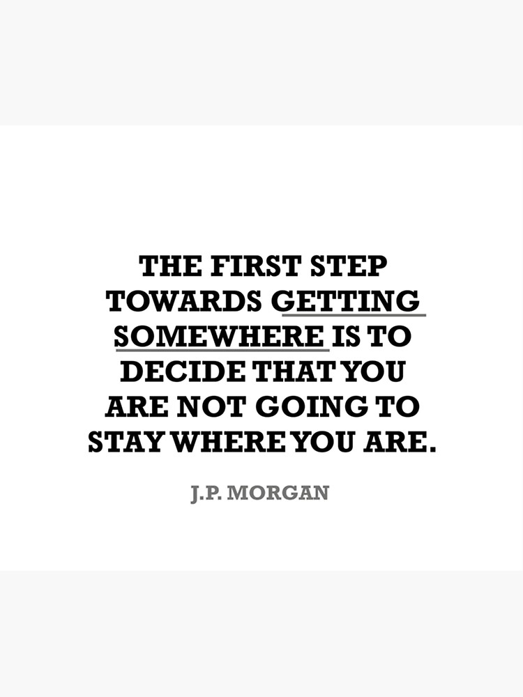 "J.P. Morgan quotes - The first step towards getting somewhere is ...