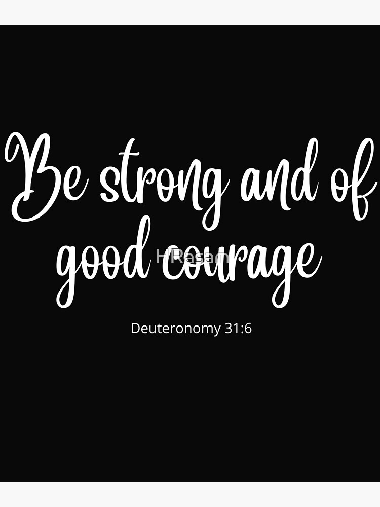 "be strong and of good courage - Deuteronomy 31:6 " Poster for Sale by ...