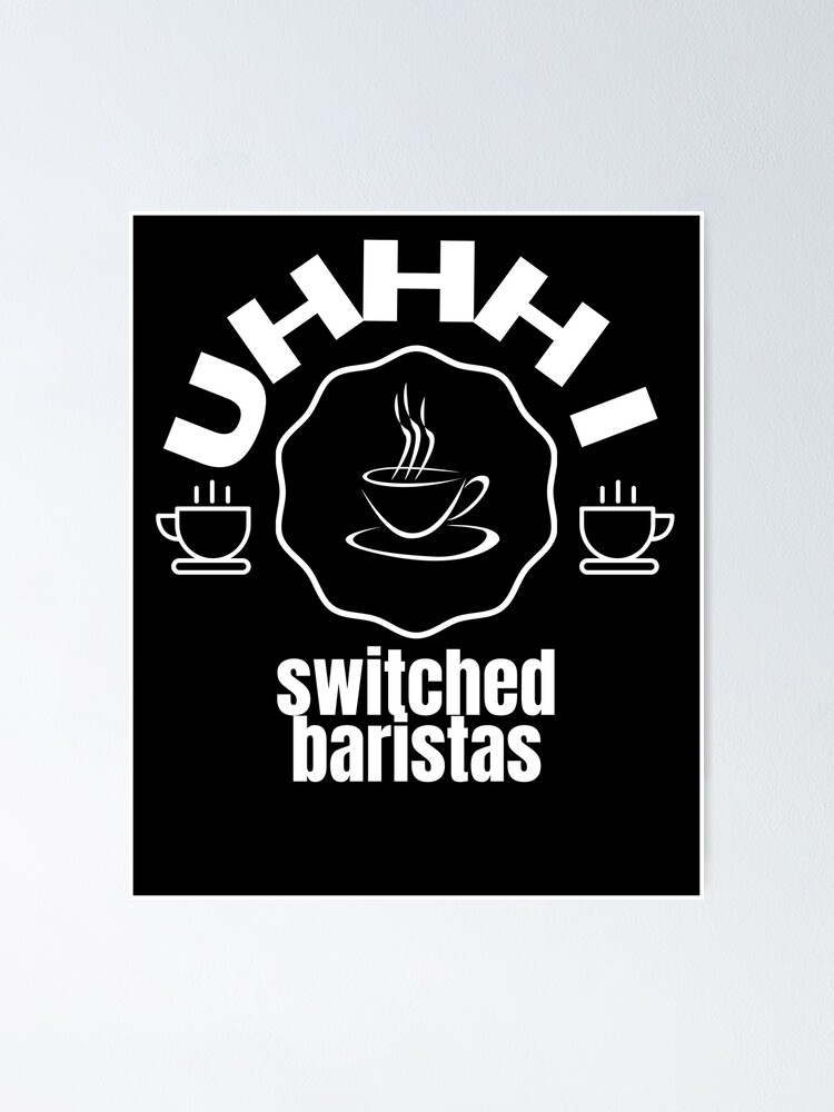 "Uhhh I Switched Baristas Shirt, Funny Meme" Poster for Sale by ...