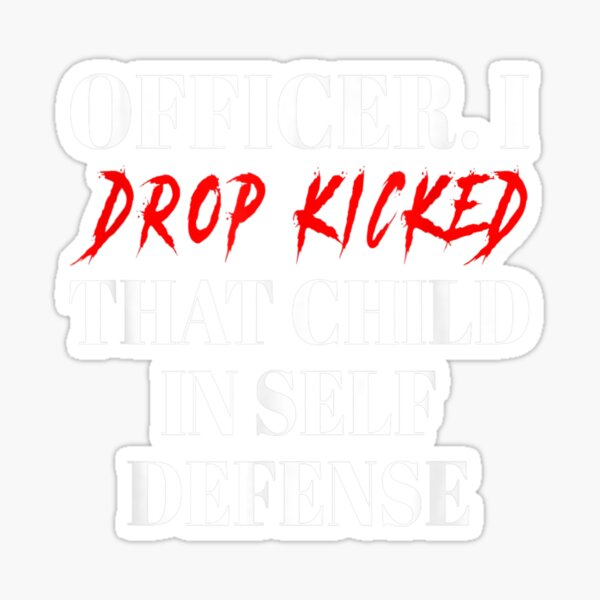 "Officer I Drop Kicked That Child In Self Defense Apparel " Sticker by ...