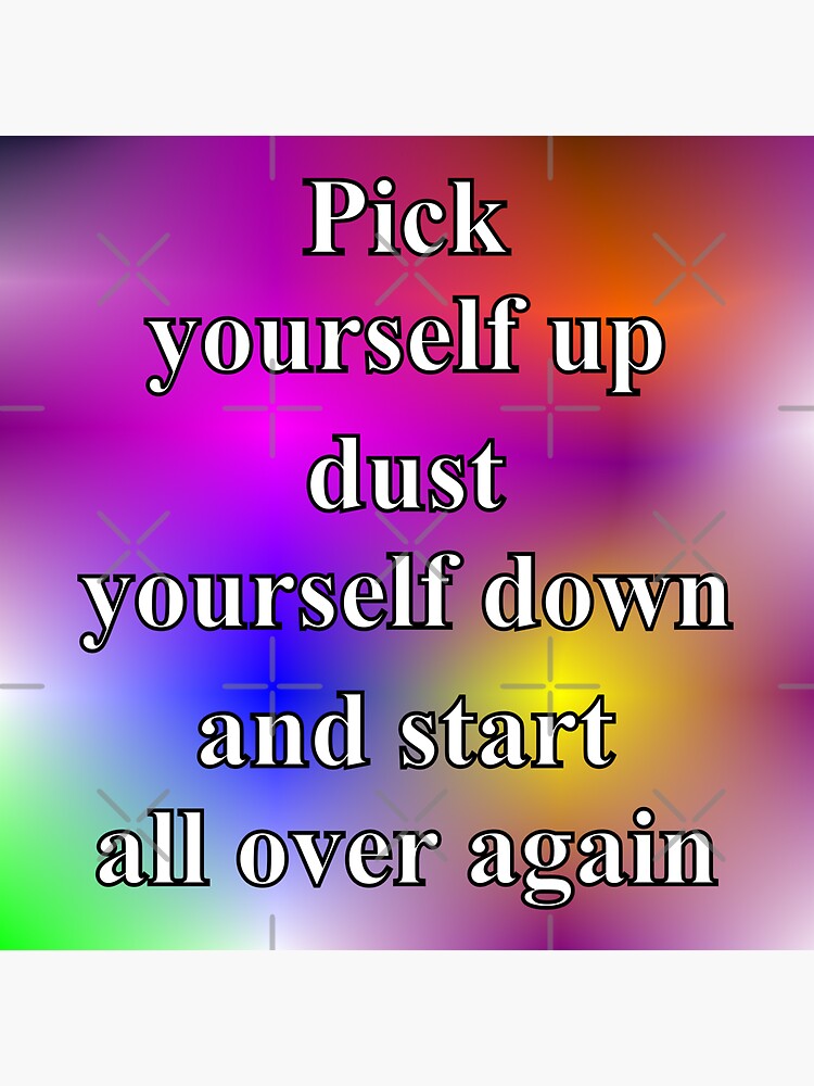 "Pick yourself up dust yourself down and start all over again ...