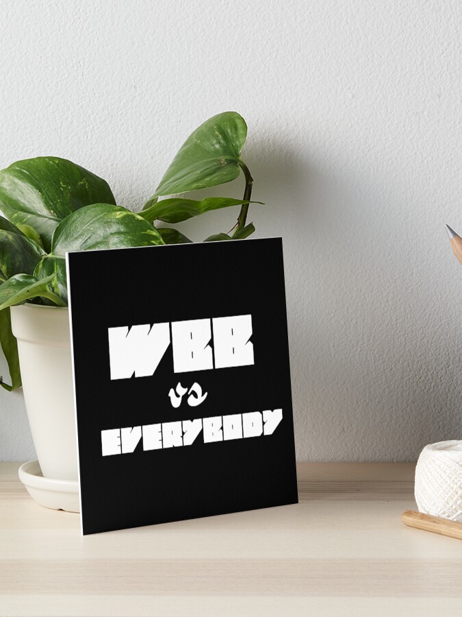 "WBB Vs Everybody White Bold Typography " Art Board Print for Sale by ...