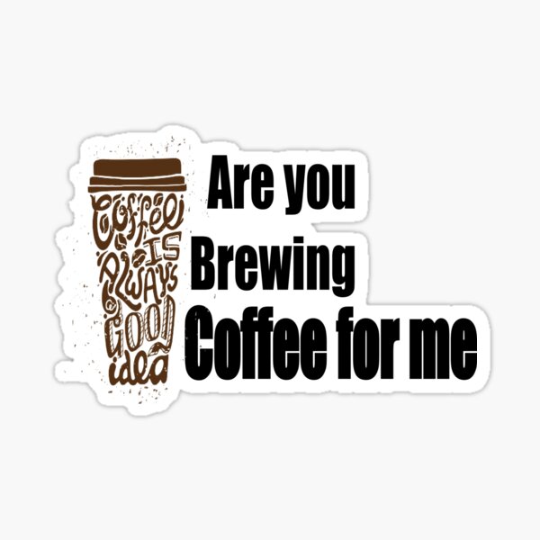 "Are You Brewing Coffee For Me" Sticker by elbasrigausto | Redbubble