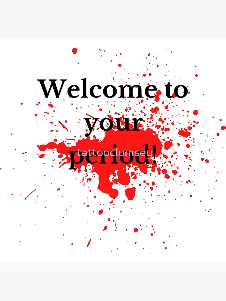 "Welcome to your period! blood splatter!" Poster for Sale by ...