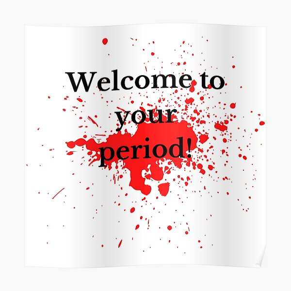 "Welcome to your period! blood splatter!" Poster for Sale by ...