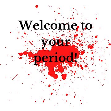 "Welcome to your period! blood splatter!" Art Print for Sale by Louise ...