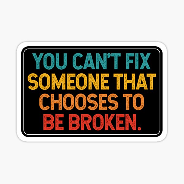 "You can't fix someone that chooses to be broken." Sticker by SweetLog ...