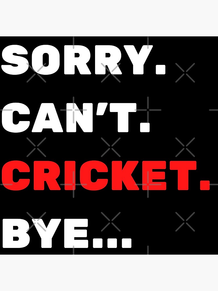 "Sorry. Can't. Cricket. Bye" Poster for Sale by TheGreenGoat | Redbubble