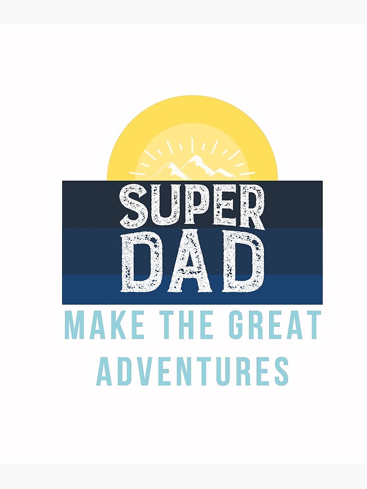"SUPER DAD make the great adventures" Poster for Sale by AbeersArt ...