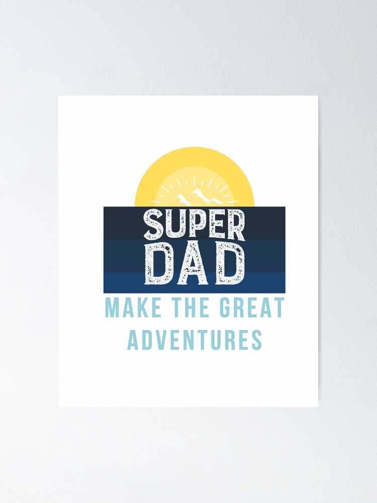 "SUPER DAD make the great adventures" Poster for Sale by AbeersArt ...